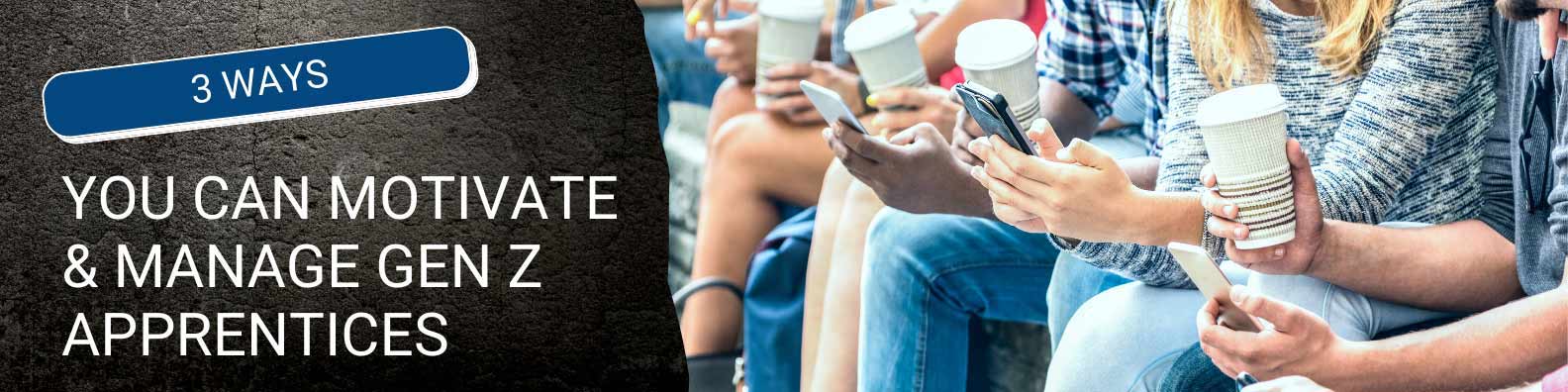 3 Ways You Can Motivate & Manage Gen Z Apprentices - Industrial Stores
